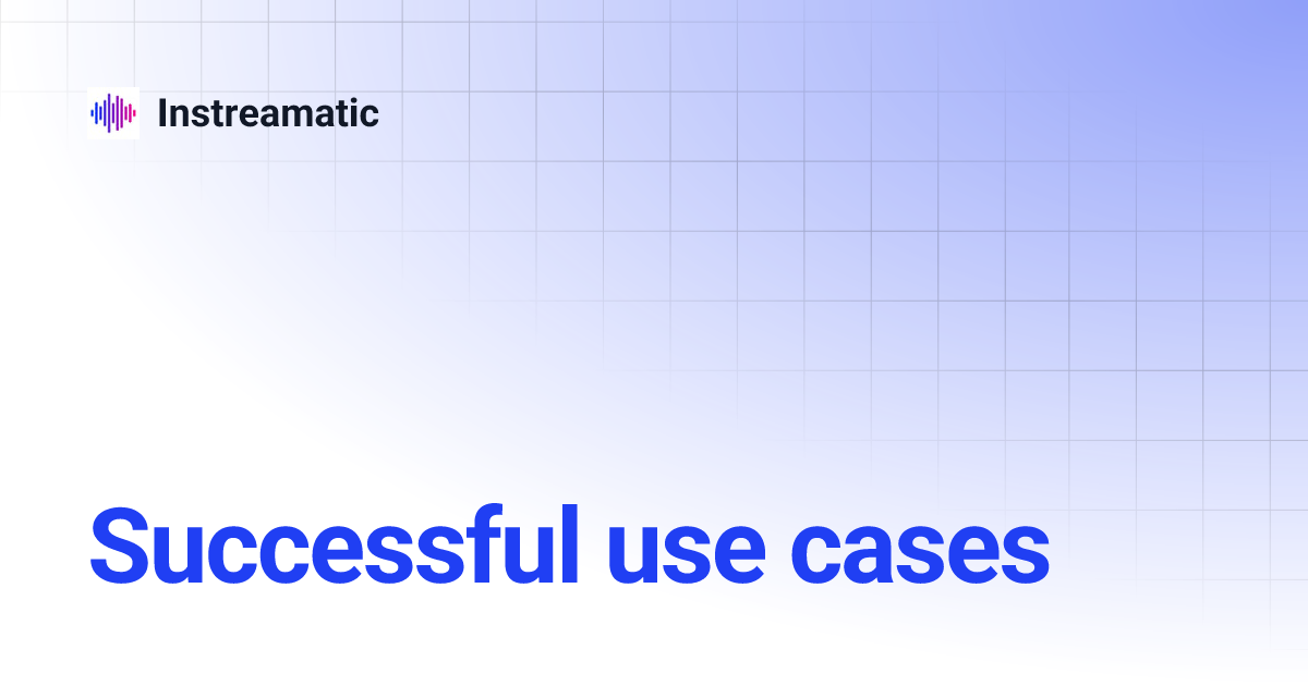 Successful use cases | Instreamatic