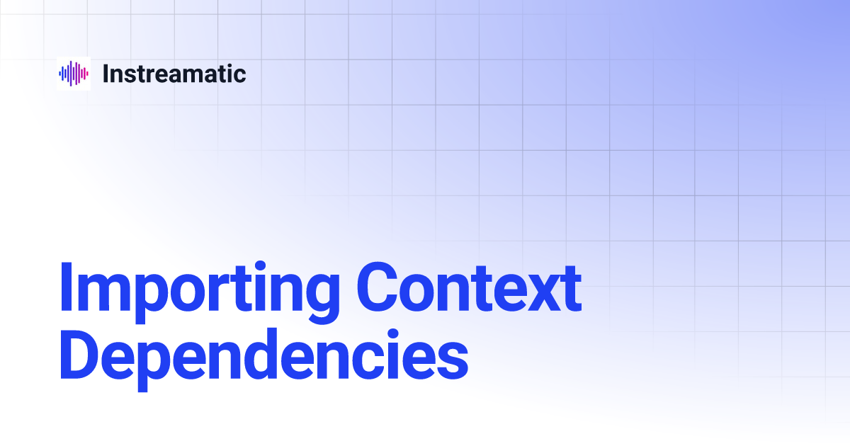 Importing Context Dependencies | Instreamatic Importing Context Dependencies | Instreamatic